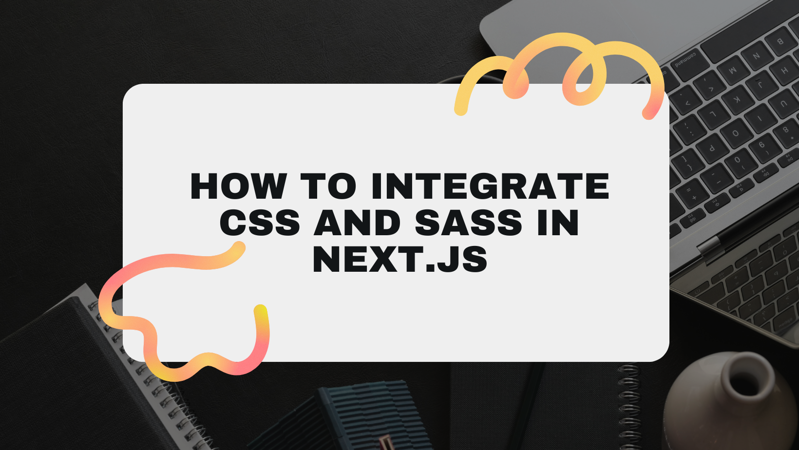 How To Integrate Css And Sass In Nextjs